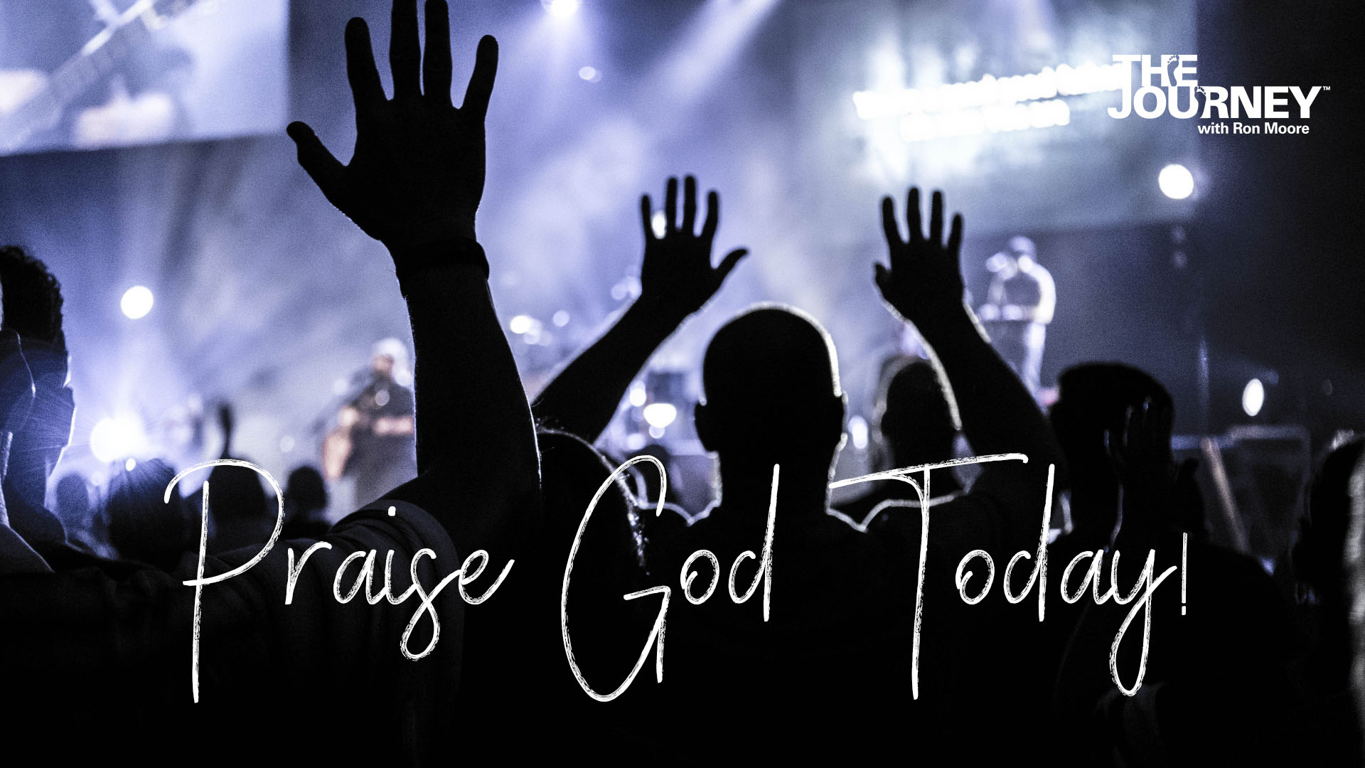 Note to Self: Praise God Today! - The Journey with Ron Moore