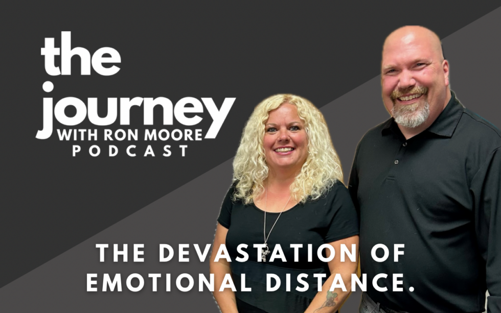 Episode 15 The Devastation of Emotional Distance - The Journey with Ron ...